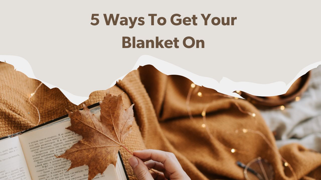 5 Ways To Get Your Blanket On: The best ways to get the most out of ...
